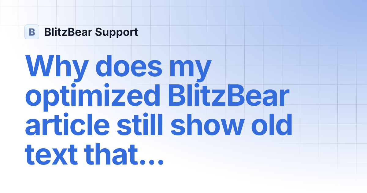 Why does my optimized BlitzBear article still show old text that I expected to be replaced ...