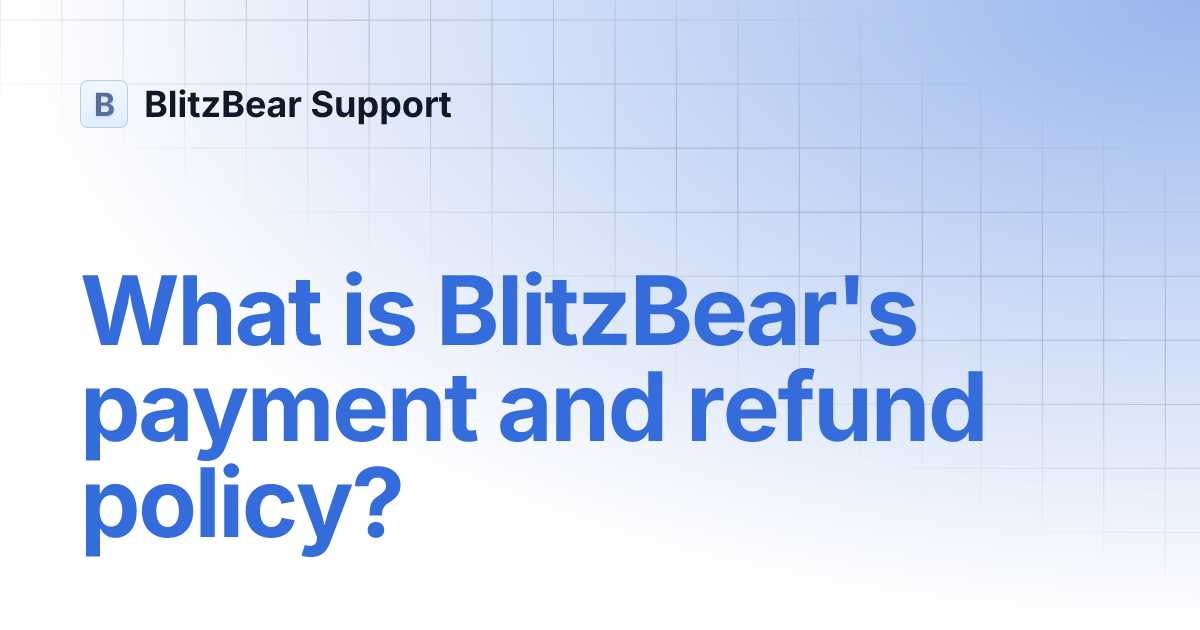What is BlitzBear's payment and refund policy? | BlitzBear Support