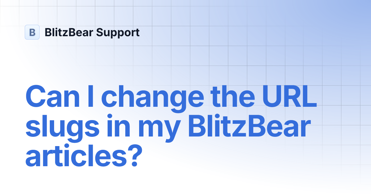 Can I change the URL slugs in my BlitzBear articles? | BlitzBear Support